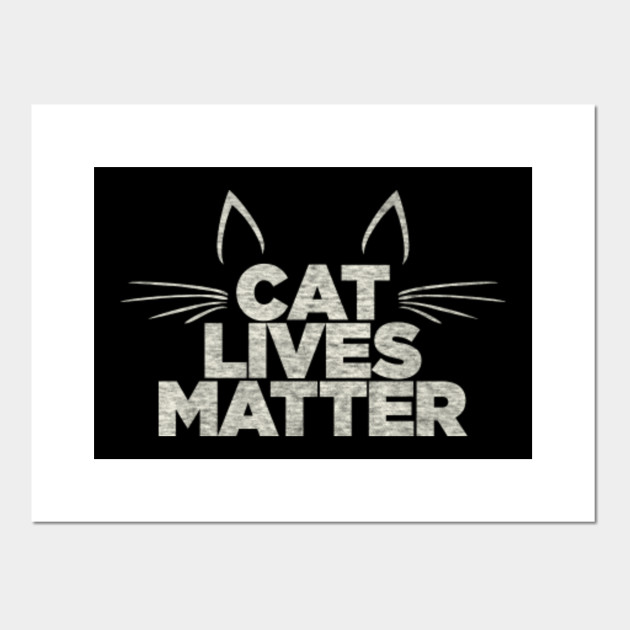 Cat Lives Matter - Cats - Posters and Art Prints | TeePublic Cat Lives Matter - Cats - Posters and Art Prints | TeePublic